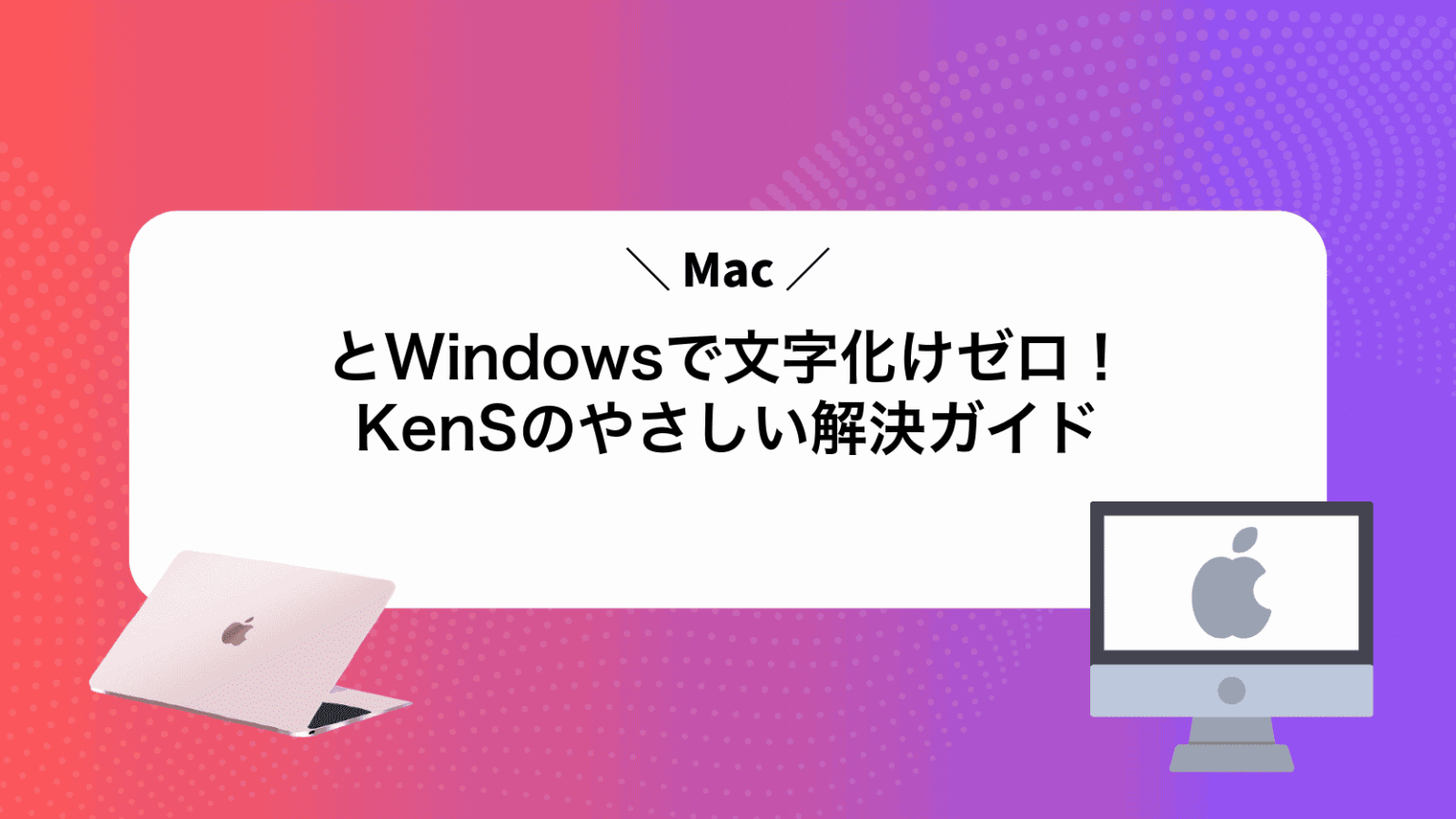 MacとWindowsで文字化けゼロ！KenSのやさしい解決ガイド - MacポイントB